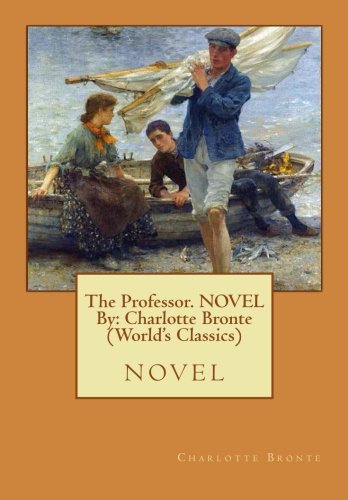 The Professor. NOVEL By: Charlotte Bronte (World's Classics): novel by ...
