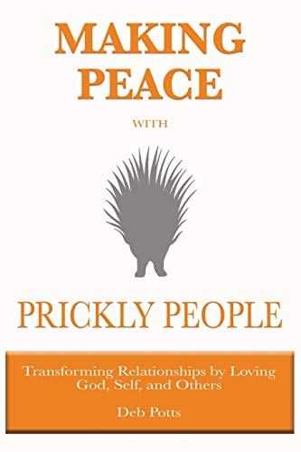 Making Peace with Prickly People: Transforming Relationships by Loving ...