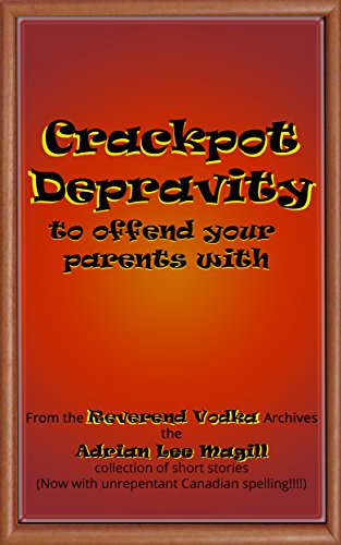 Crackpot Depravity to Offend Your Parents With by Adrian Lee Magill ...