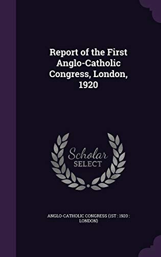 Report of the First Anglo-Catholic Congress, London, 1920 by Anglo ...