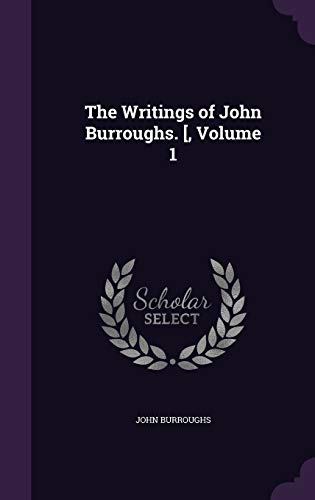 The Writings of John Burroughs. [, Volume 1 by John Burroughs | Goodreads