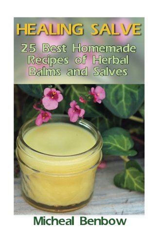 Healing Salve: 25 Best Homemade Recipes of Herbal Balms and Salves: by ...