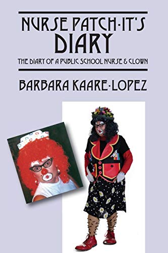 Nurse Patch-It's Diary: The Diary of a Public School Nurse & Clown by Barbara Kaare Lopez ...