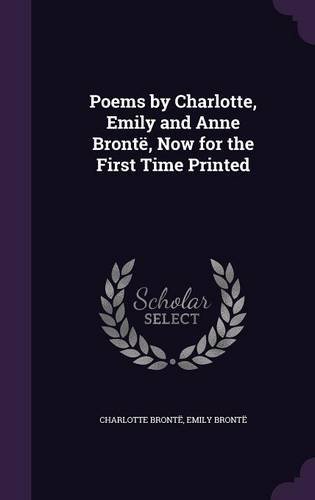 Poems by Charlotte, Emily and Anne Brontë, Now for the First Time ...