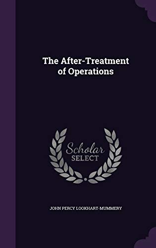 The After-Treatment of Operations by John Percy Lookhart-Mummery ...