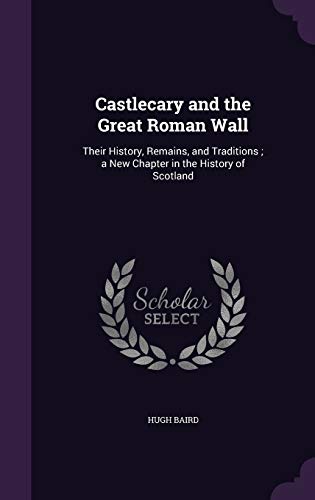 Castlecary and the Great Roman Wall: Their History, Remains, and ...