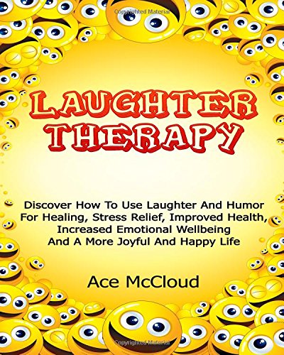 Laughter Therapy: Discover How to Use Laughter and Humor for Healing ...