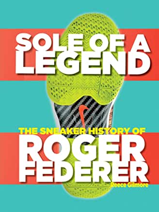 Sole of a Legend - The Sneaker History of Roger Federer by Reece Karl ...