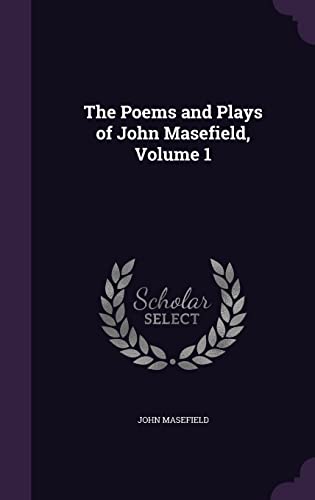 The Poems and Plays of John Masefield, Volume 1 by John Masefield ...