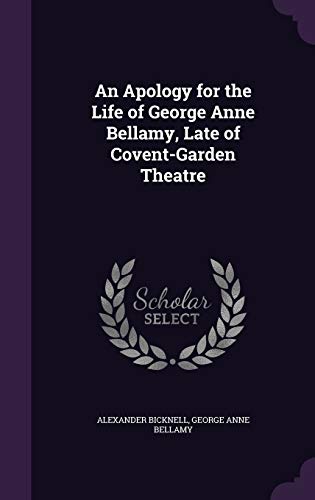 An Apology for the Life of George Anne Bellamy, Late of Covent-Garden ...
