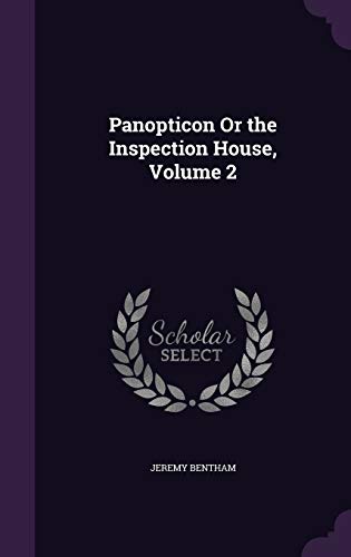Panopticon Or the Inspection House, Volume 2 by Jeremy Bentham | Goodreads