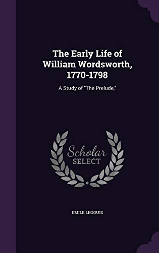 The Early Life of William Wordsworth, 1770-1798: A Study of "The ...