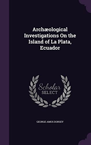 Archæological Investigations On the Island of La Plata, Ecuador by ...