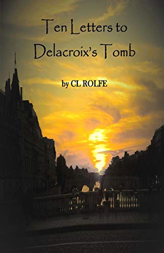 Ten Letters to Delacroix's Tomb by Clare L Rolfe | Goodreads