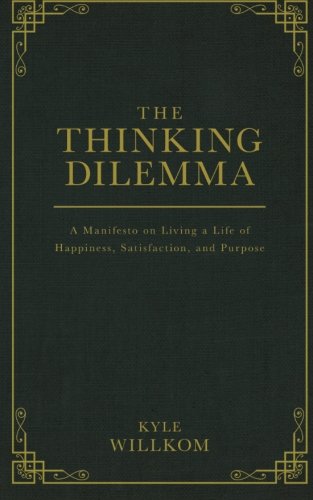 The Thinking Dilemma: A Manifesto on Living a Life of Happiness ...