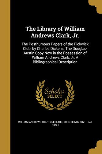 The Library of William Andrews Clark, Jr.: The Posthumous Papers of the ...