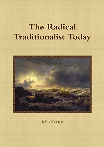 The Radical Traditionalist Today by John Kersey | Goodreads