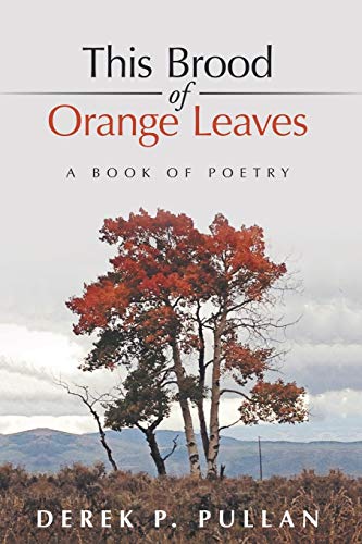 This Brood of Orange Leaves: A Book of Poetry by Derek P Pullan | Goodreads