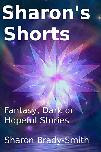 Sharon's Shorts: Fantasy, Dark or Hopeful Stories by Sharon Brady-Smith ...