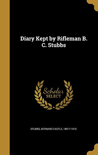 Diary Kept by Rifleman B. C. Stubbs by Bernard Castle Stubbs | Goodreads