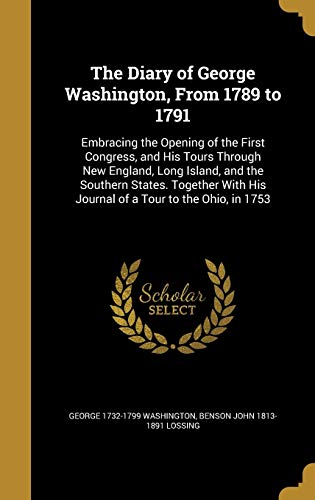 The Diary of George Washington, From 1789 to 1791: Embracing the Opening of the First Congress ...