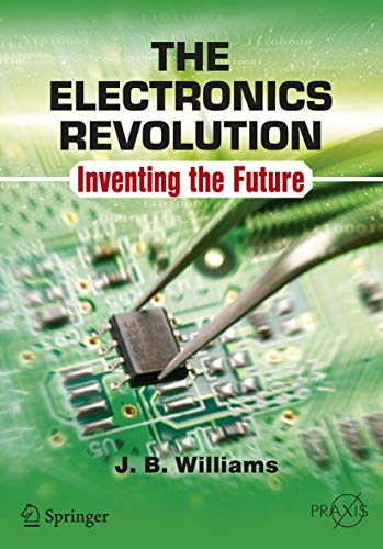 The Electronics Revolution: Inventing the Future by John B. Williams ...