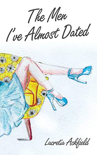 The Men I've Almost Dated by Lucretia Anne Ackfield | Goodreads