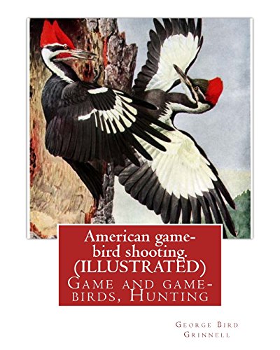 American Game-Bird Shooting by George Bird Grinnell | Goodreads