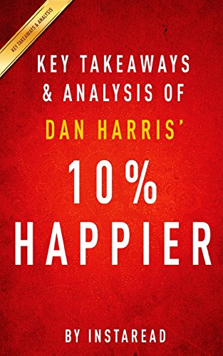 Key Takeaways & Analysis of Dan Harris' 10% Happier: How I Tamed the ...