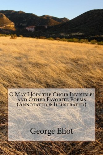 O May I Join the Choir Invisible! and Other Favorite Poems by George ...