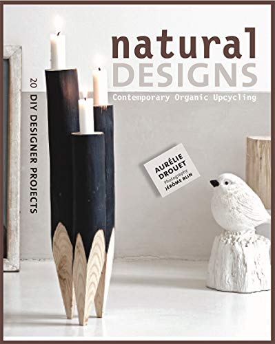 Natural Designs: Contemporary Organic Upcycling by Aurelie Drouet | Goodreads