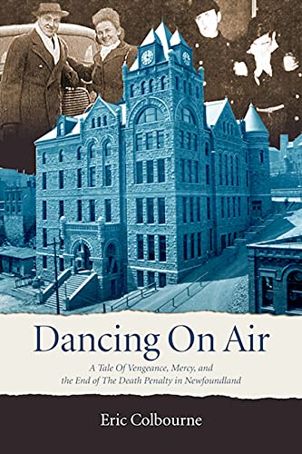 Dancing On Air: Vengeance, Mercy and the Death Penalty in Newfoundland ...