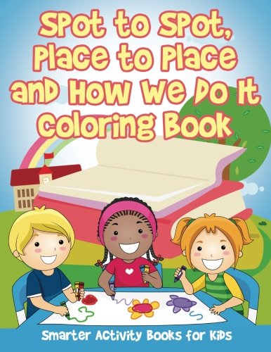 Spot to Spot, Place to Place and How We Do It Coloring Book by Smarter ...