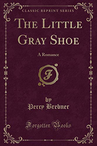 The Little Gray Shoe: A Romance by Percy James Brebner | Goodreads