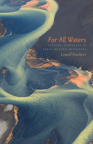 For All Waters: Finding Ourselves in Early Modern Wetscapes by Lowell ...