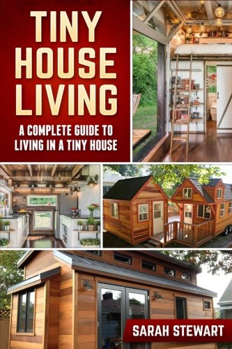 Tiny House Living: A Complete Guide to Living in a Tiny House by Sarah ...