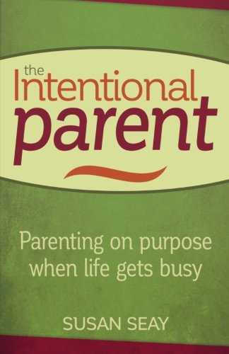 The Intentional Parent: Parenting on Purpose When Life Gets Busy by ...