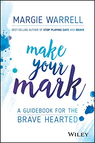Make Your Mark: A Guidebook for the Brave Hearted by Margie Warrell ...