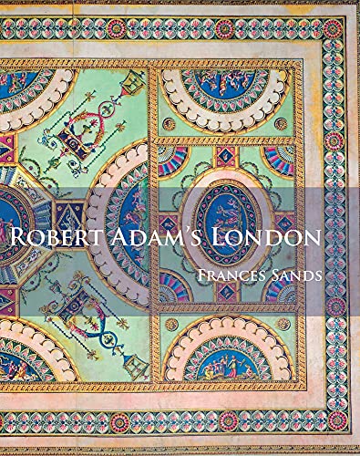 Robert Adam’s London by Frances Sands | Goodreads