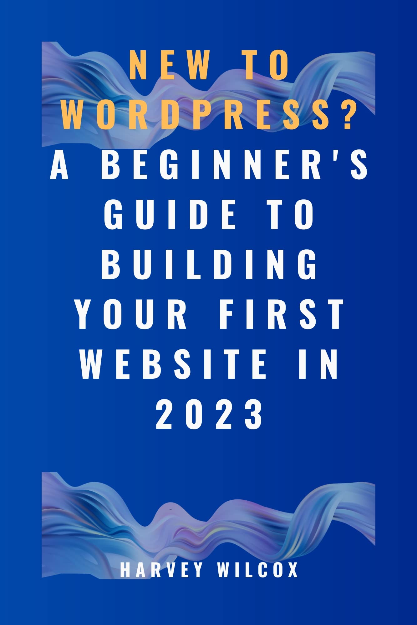 New to WordPress?: A Beginner's Guide to Building Your First Website in ...