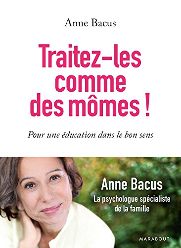 Traitez-les comme des mômes !: Pour une éducation dans le bon sens by ...