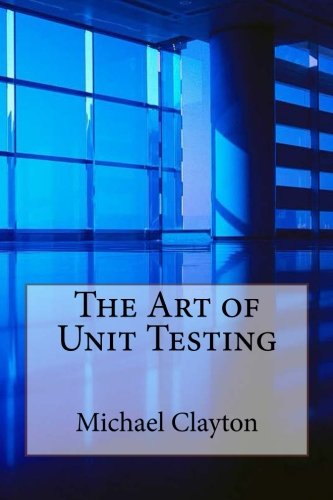 The Art of Unit Testing by Michael Clayton | Goodreads