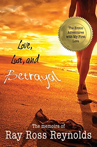 Love, Lust, and Betrayal: The Erotic Adventures with My First Love and the Custody Battles that ...