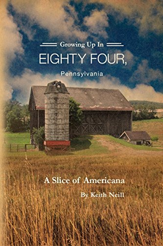Growing Up in Eighty Four, Pennsylvania: A Slice of Americana by Keith Neill | Goodreads