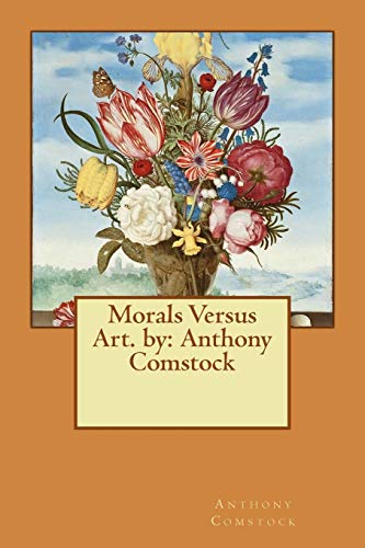 Morals Versus Art. by: Anthony Comstock by Anthony Comstock | Goodreads