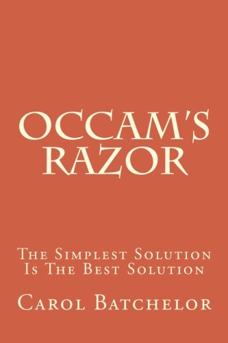 Occam's Razor: The Simplest Solution Is The Best Solution by Carol Batchelor | Goodreads