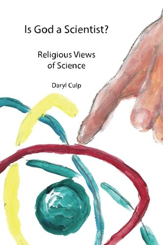 Is God a Scientist?: Religious Views of Science by Daryl Culp | Goodreads