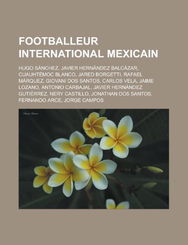 Footballeur International Mexicain: Hugo Sanchez, Javier Hernandez ...