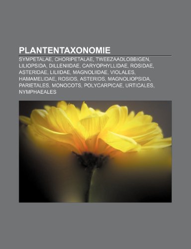 Plantentaxonomie: Sympetalae, Choripetalae, Tweezaadlobbigen ...