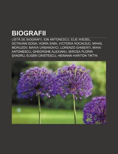 Biografii: List de Biografii, Ion Antonescu, Elie Wiesel, Octavian Goga ...
